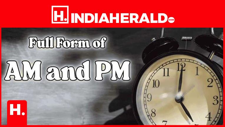 What is the Full Form of AM and PM? What Does it Actually M